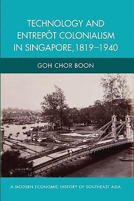 Technology and Entrepot Colonialism in Singapore, 1819-1940 by Goh Chor ...