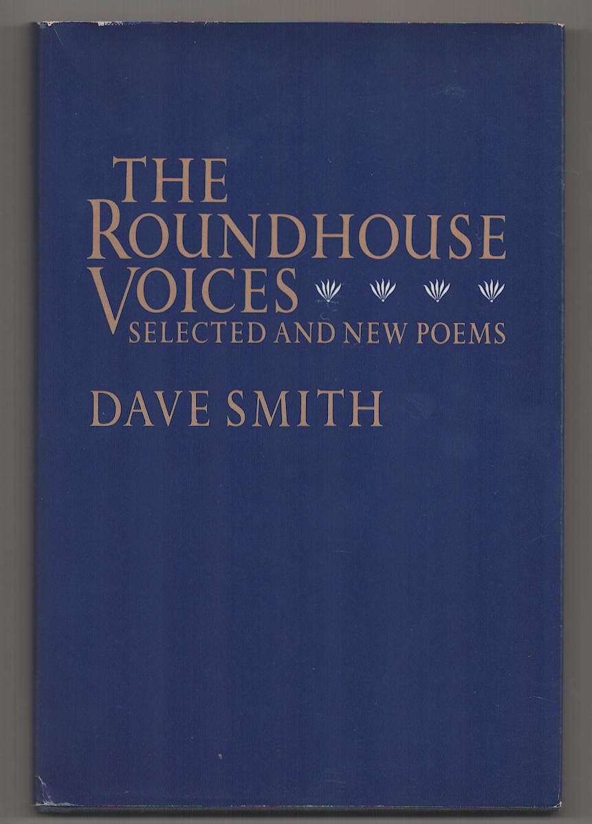 Dave SMITH / THE ROUNDHOUSE VOICES SELECTED AND NEW POEMS 1st Edition ...