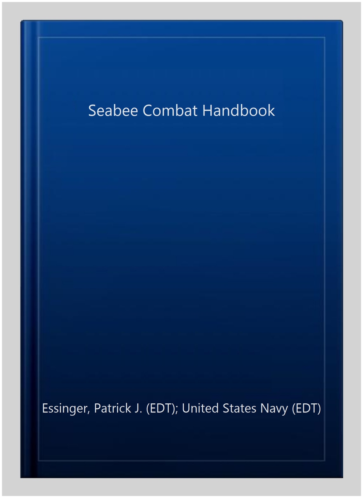 Seabee Combat Handbook by United States Navy, Patrick J Essinger ...