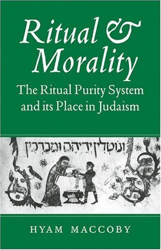 RITUAL AND MORALITY: THE RITUAL PURITY SYSTEM AND ITS By Hyam Maccoby ...
