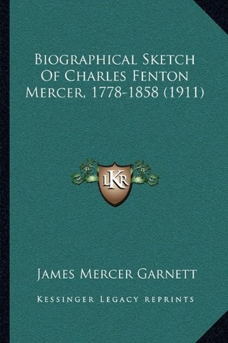 BIOGRAPHICAL SKETCH OF CHARLES FENTON MERCER, 1778-1858 By James Mercer ...
