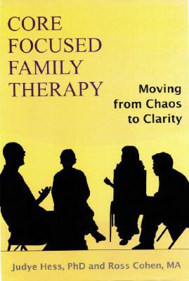 Core Focused Family Therapy : Moving from Chaos to Clarity by Ross ...