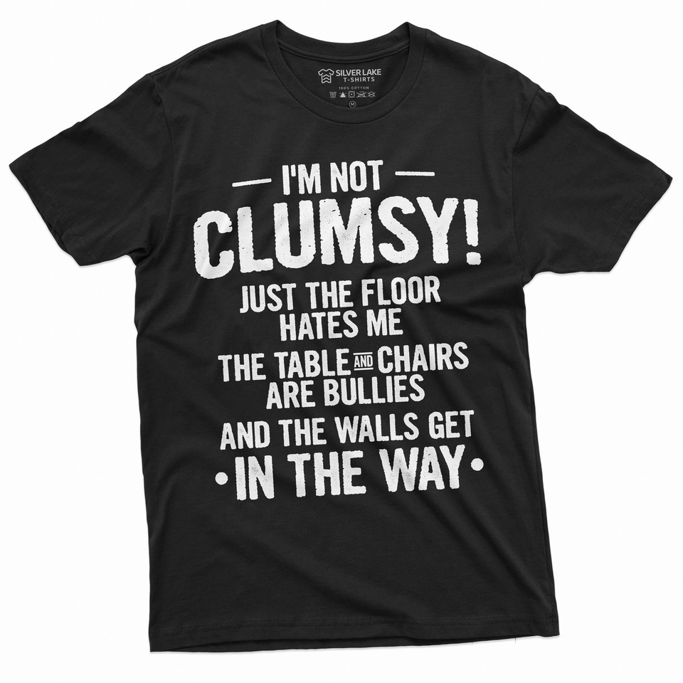 Funny Clumsy T-shirt Birthday humorous saying gift tee shirt I am not ...