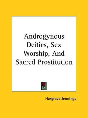 Androgynous Deities, Sex Worship, and Sa by Hargrave Jennings (2005 ...