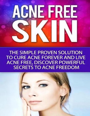 Acne-Free Skin: Simple Proven Solution To Cure Acne Forever and Live ...