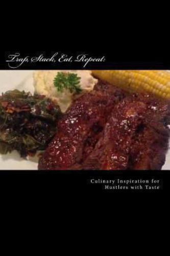 Trap, Stack, Eat, Repeat : Culinary Inspiration for Hustler's with ...
