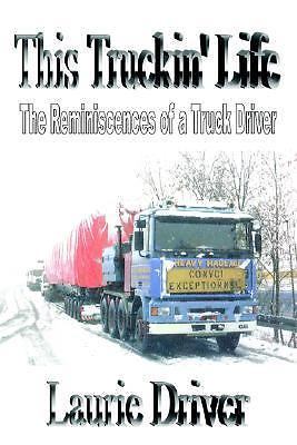 This Truckin' Life - the Reminiscences of a Truck Driver by Laurie ...