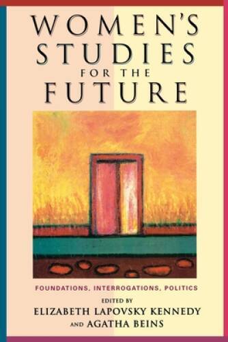Women's Studies for the Future: Foundations, Interrogations, Politics ...