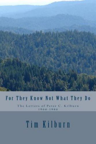 For They Know Not What They Do : The Letters of Peter C. Kilburn 1966 ...