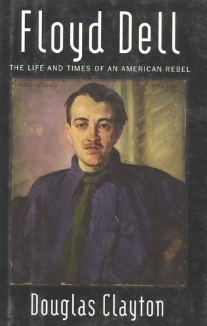 FLOYD DELL: THE LIFE AND TIMES OF AN AMERICAN REBEL By Douglas Clayton ...