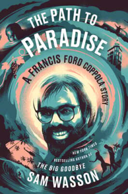 The Path to Paradise: A Francis Ford Coppola Story by Sam Wasson: Used ...