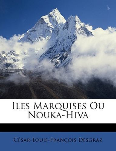 Iles Marquises Ou Nouka-Hiv by César Louis François Desgraz (2010 ...