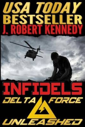 Infidels: A Delta Force Unleashed Thriller Book #2 by J Robert Kennedy ...