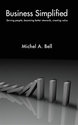 Business Simplified: Serving People, Becoming Better Stewards, Creating ...