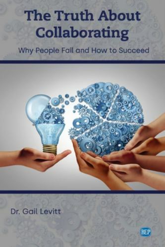 Truth About Collaborating : Why People Fail and How to Succeed ...