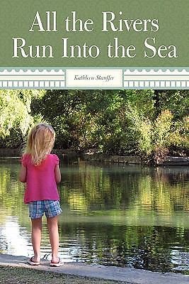 All the Rivers Run into the Sea by Kathleen Stauffer (2011, Trade ...