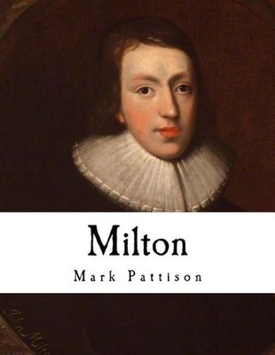 Milton: Classic Poetry - John Milton by Mark Pattison (English ...