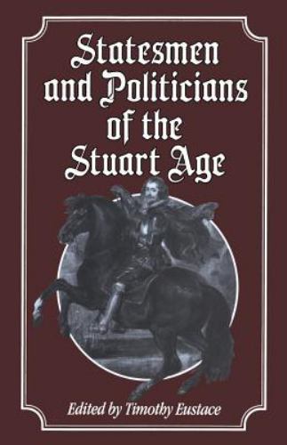 Statesman and Politicians of the Stuart Age by Timothy Eustace (1985 ...