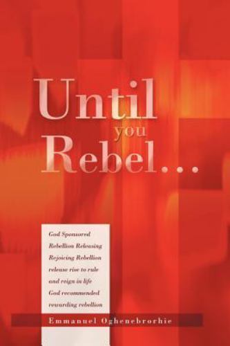 Until You Rebel : God Sponsored Rebellion Releasing Rejoicing Rebellion ...