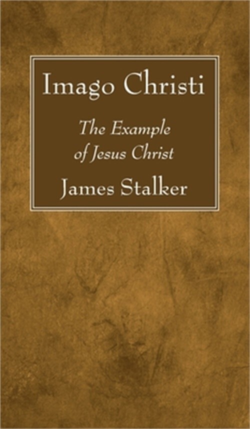 Imago Christi : The Example of Jesus Christ by James Stalker (2021 ...