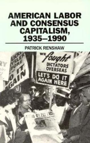 American Labor and Consensus Capitalism, 1935-1990 by Patrick Renshaw ...
