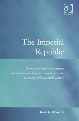 THE IMPERIAL REPUBLIC: A STRUCTURAL HISTORY OF AMERICAN By James G ...