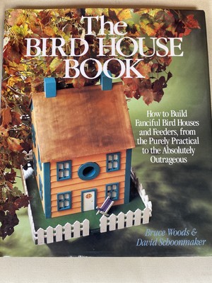 The Bird House Book: How To Build Fanciful Birdhouses and Feeders, f ...