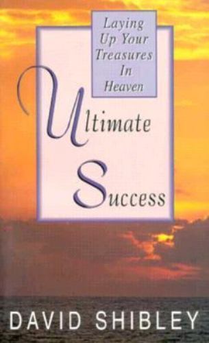 Ultimate Success : Laying up Your Treasures in Heaven by David Shibley ...