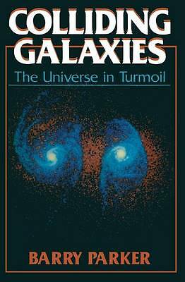 Colliding Galaxies: The Universe in Turmoil by Barry R. Parker ...