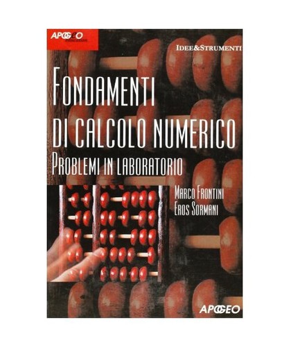 Fondamenti di calcolo numerico. Problemi in laboratorio, Marco Frontini ...