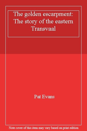 The golden escarpment: The story of the eastern Transvaal By Pat ...