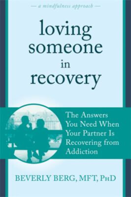 Loving Someone in Recovery : The Answers You Need When Your Partn ...