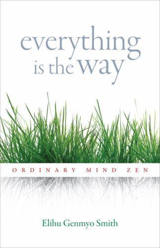 Everything Is the Way: Ordinary Mind Zen by Smith, Elihu Genmyo ...