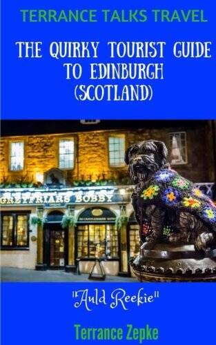 TERRANCE TALKS TRAVEL: The Quirky Tourist Guide to Edinburgh (Scotland ...