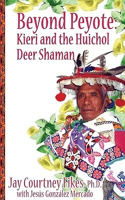 BEYOND PEYOTE Kieri and the Huichol Deer Shaman by Fikes, Jay -Hcover ...