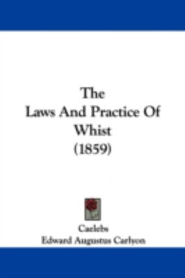 Laws and Practice of Whist by Edward Augustus Carlyon and Caelebs (2008 ...