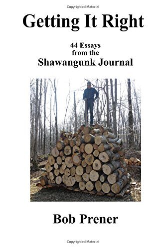 GETTING IT RIGHT: 44 ESSAYS FROM THE SHAWANGUNK JOURNAL By Bob Prener ...