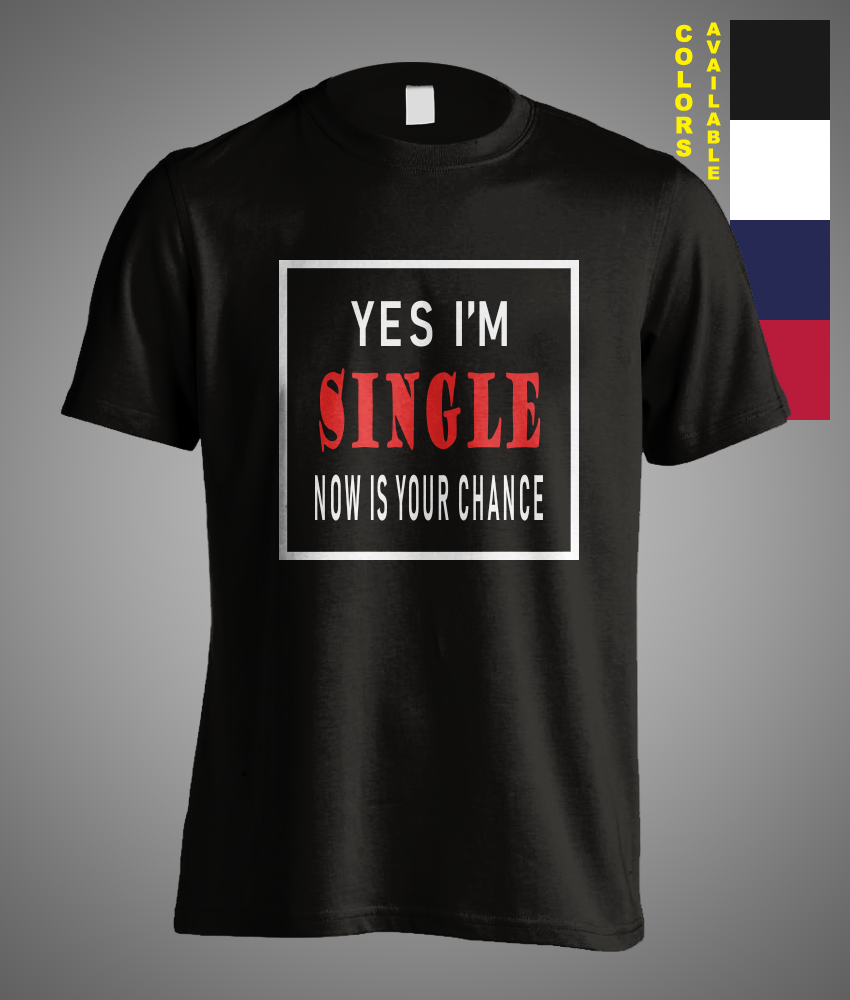 Yes I Am Single Now Is Your Chance Funny Gift T-Shirt Sarcasm Couple ...