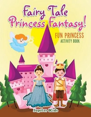 Fairy Tale Princess Fantasy! Fun Princess Activity Book by Jupiter Kids ...