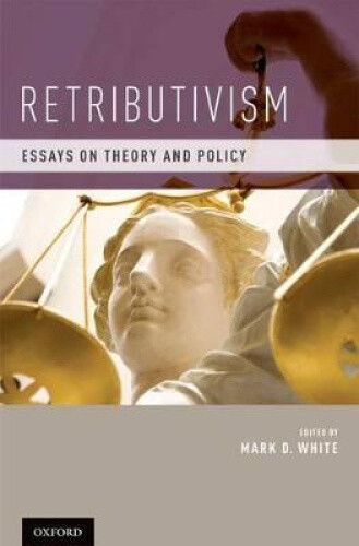 Retributivism: Essays on Theory and Policy by Mark D. White NEUF ...