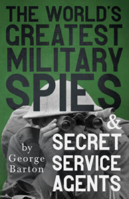 The Worlds Greatest Military Spies And Secret Service Agents ...