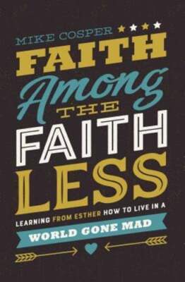 Faith Among the Faithless: Learning from Esther How to Live in a World ...