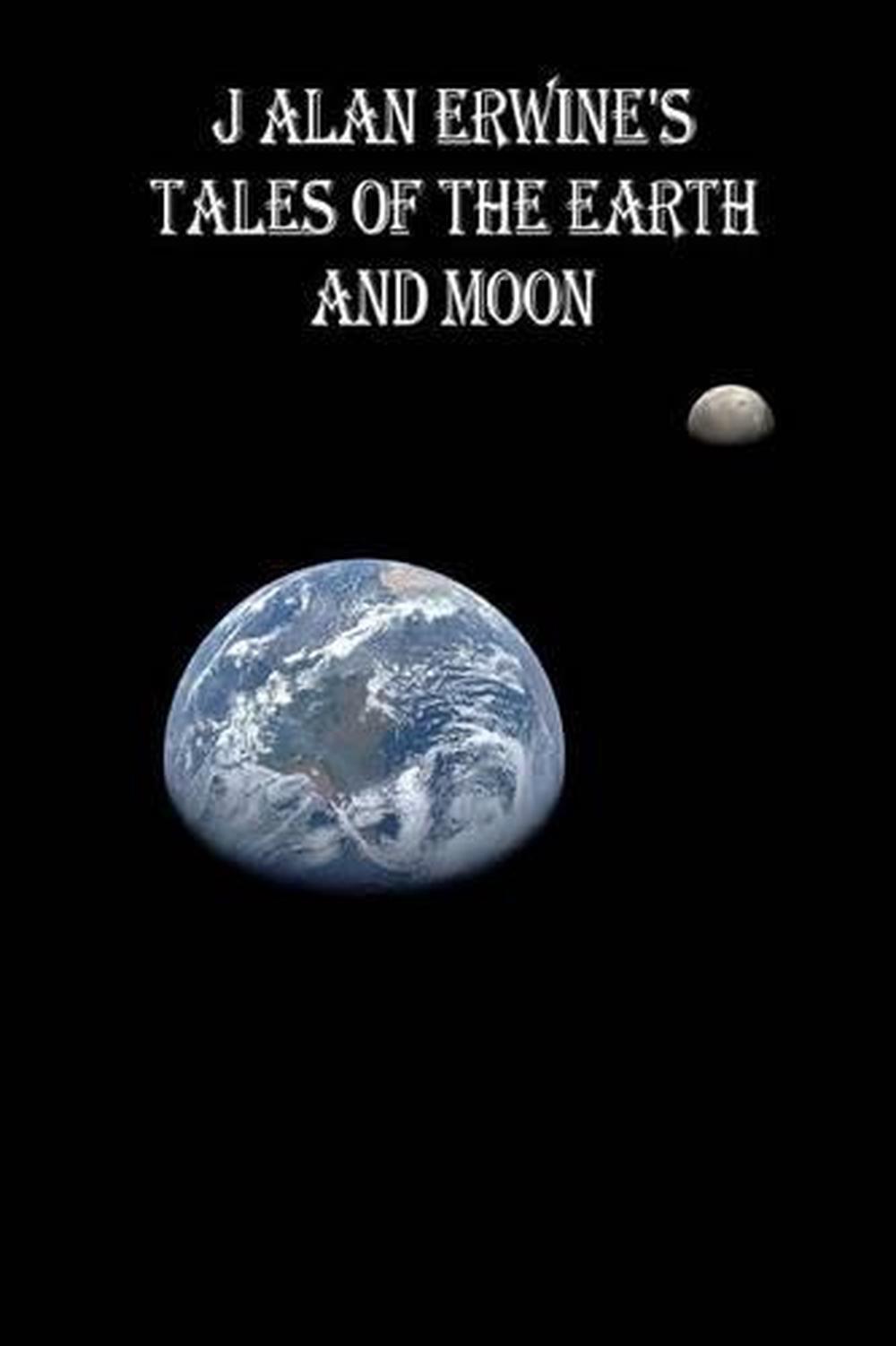 J Alan Erwine's Tales of the Earth and Moon by J. Alan Erwine (English ...