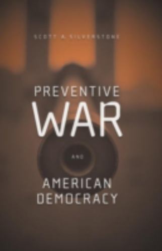 Preventive War and American Democracy by Scott Silverstone (2007 ...