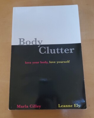 Body Clutter: Love Your Body, Love Yourself by Marla Gilley & Leanne Ely, 2005 | eBay