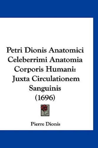 Petri Dionis Anatomici Celeberrimi Anatomia Corporis Humani : Juxta ...