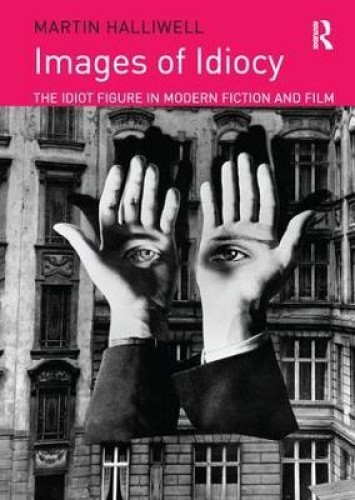 Images of Idiocy: The Idiot Figure in Modern Fiction and Film ...