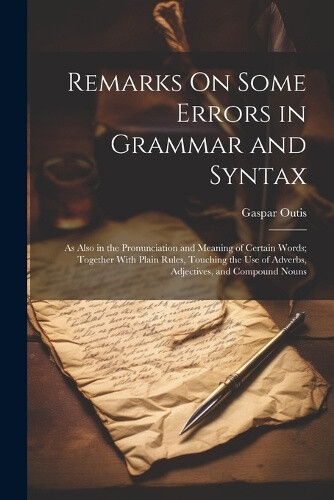 Remarks On Some Errors in Grammar and Syntax: As Also in the ...