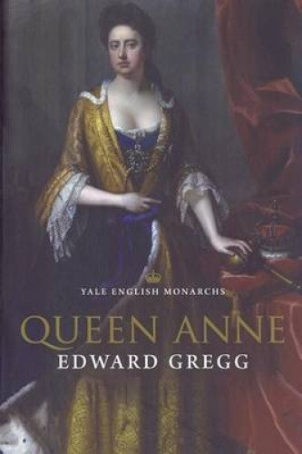 Queen Anne (The Yale English Monarchs Series) by Edward Gregg ...