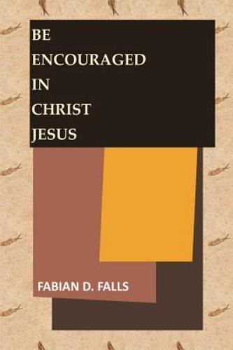 Be Encouraged in Christ Jesus by Fabian Falls (2016, Trade Paperback ...